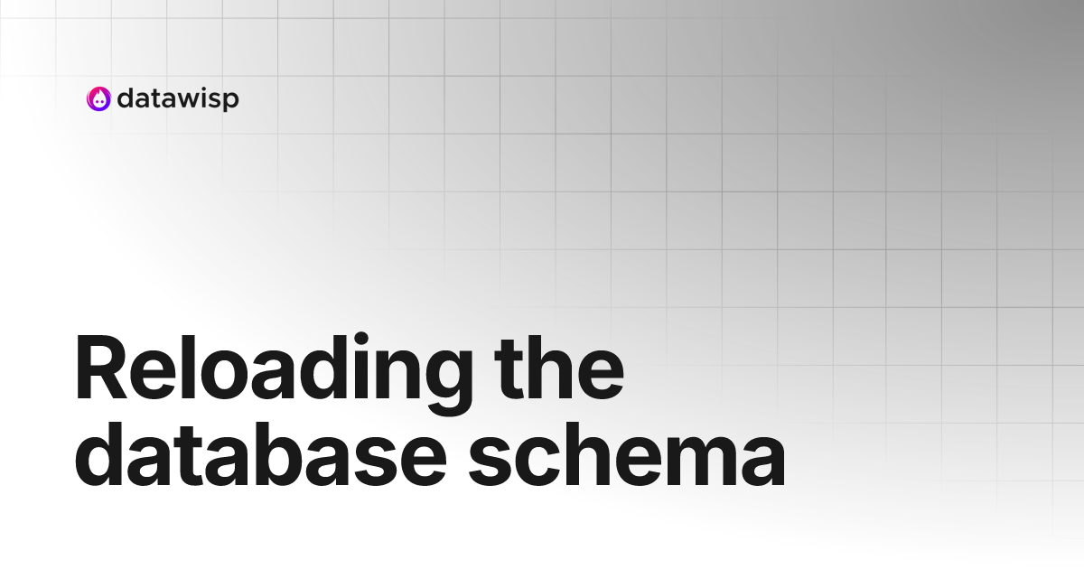 Reloading the database schema | Datawisp Documentation